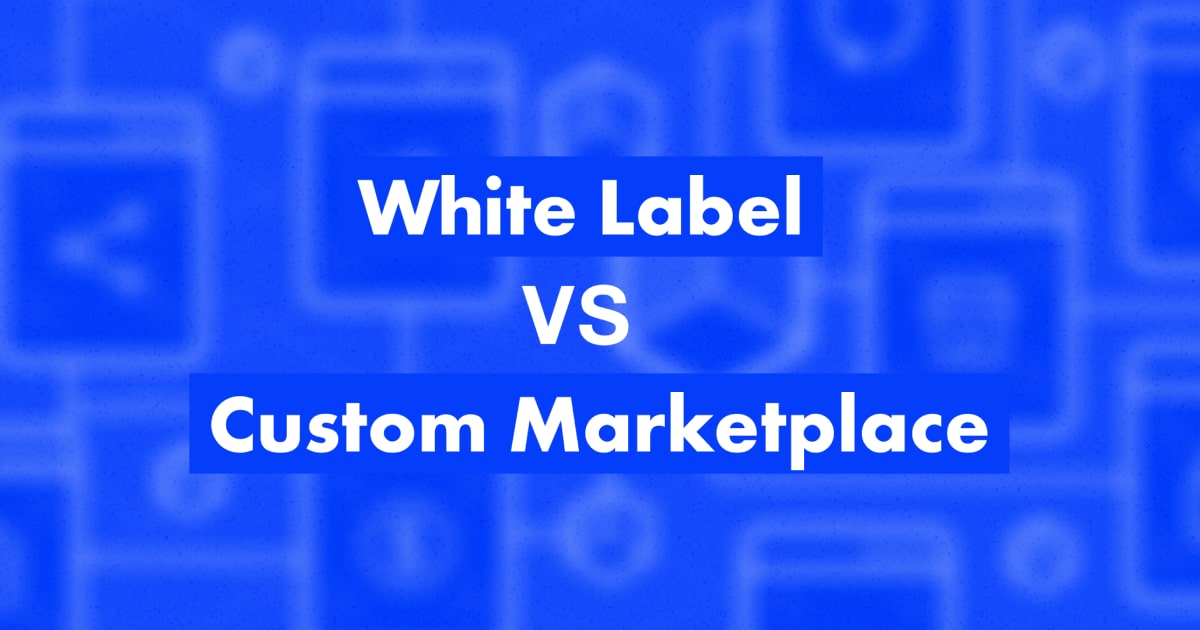 Сustom marketplace vs White labeling. Which model should you choose?